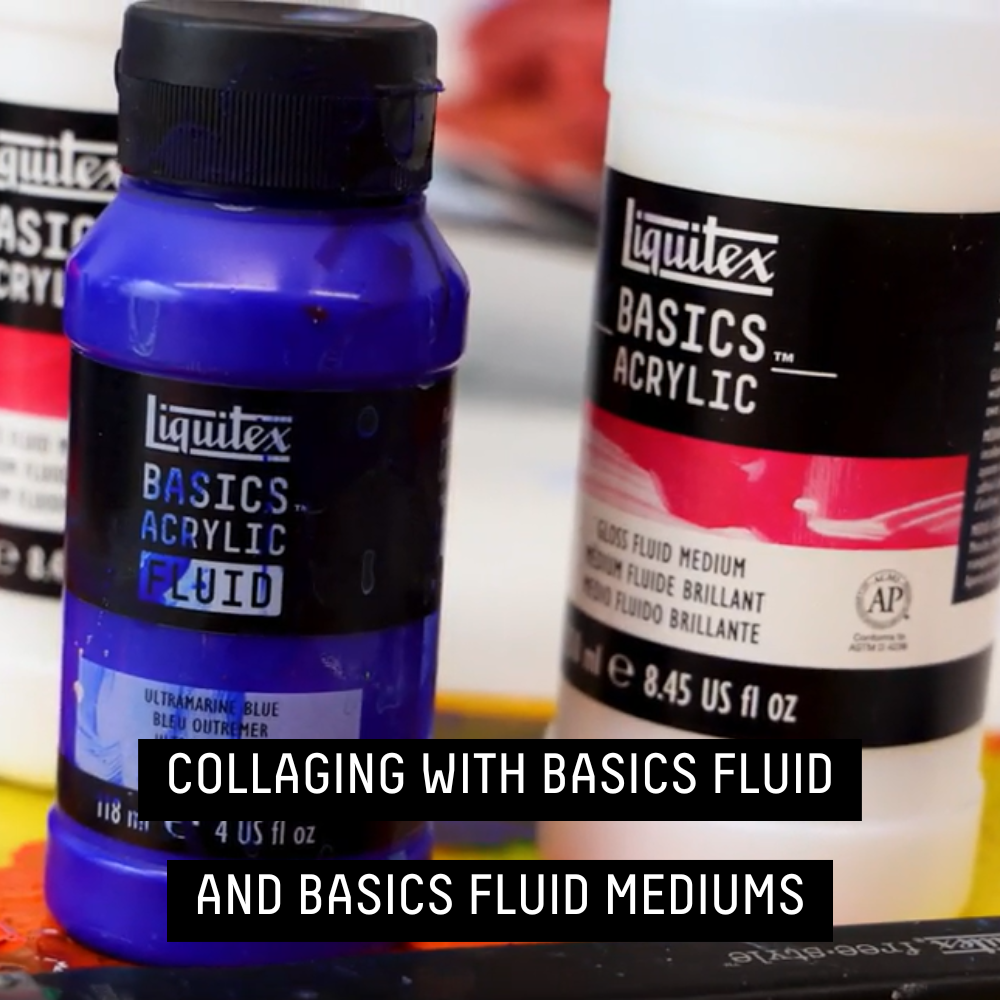 COLLAGING WITH BASICS ACRYLIC FLUID AND BASICS FLUID MEDIUMS – Liquitex